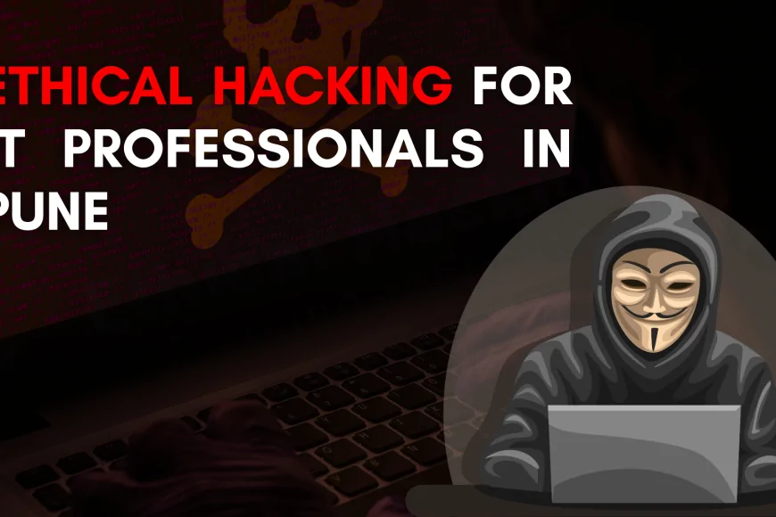 Ethical Hacking Courses for IT Professionals in Pune | The Detailed Guide - Learn Ethical ...