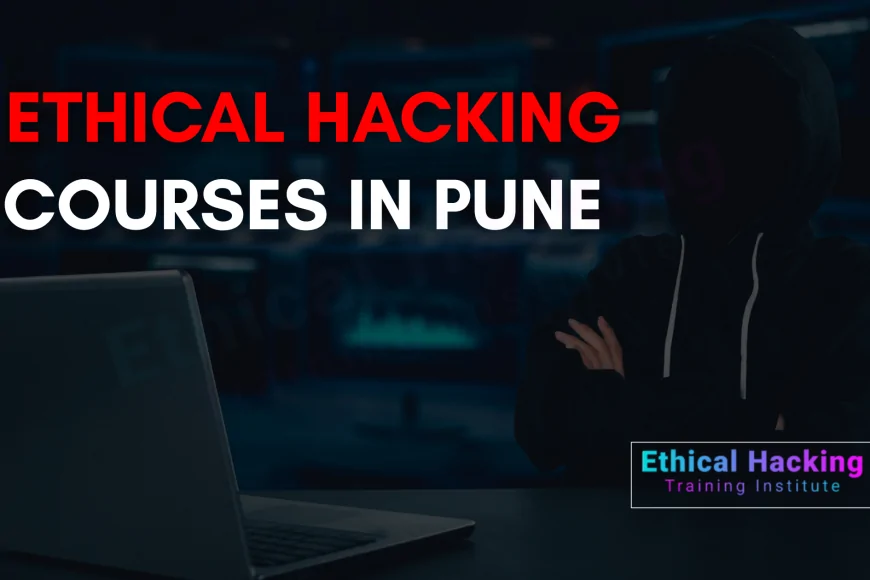 Complete Guide to Ethical Hacking Courses in Pune | Syllabus, Career ...