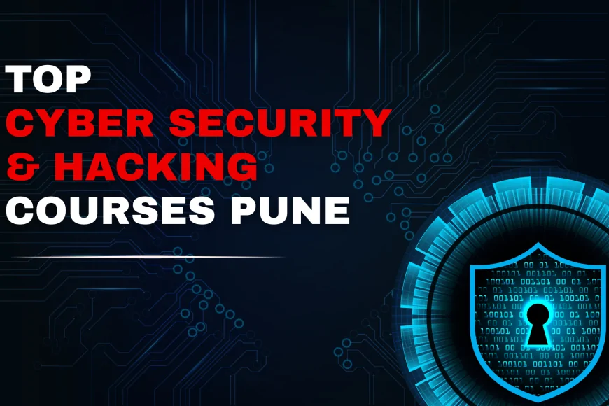 Best Cyber Security and Ethical Hacking Courses in Pune 2025 - Learn Ethical Hacking from Experts