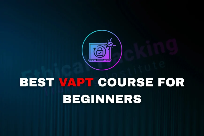 What Is the Best VAPT Course for Beginners? Step-by-Step Guide to Start ...