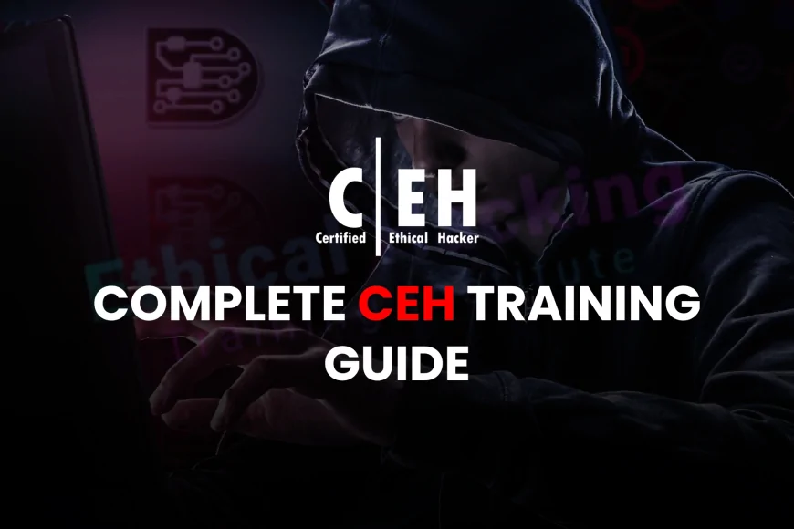 Everything You Need to Know About CEH Training: A Complete Guide | CEH ...