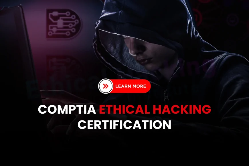 CompTIA Ethical Hacking: Certification Process and Benefits | How to ...