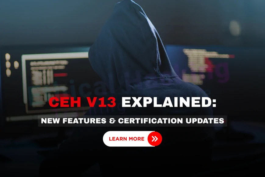 CEHV13: The Latest CEH Version and How It Improves the Certification ...