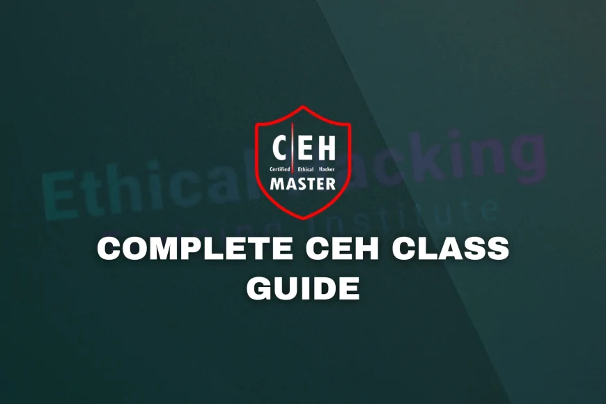 CEH Class: What You’ll Learn and How to Prepare for Your Certification ...