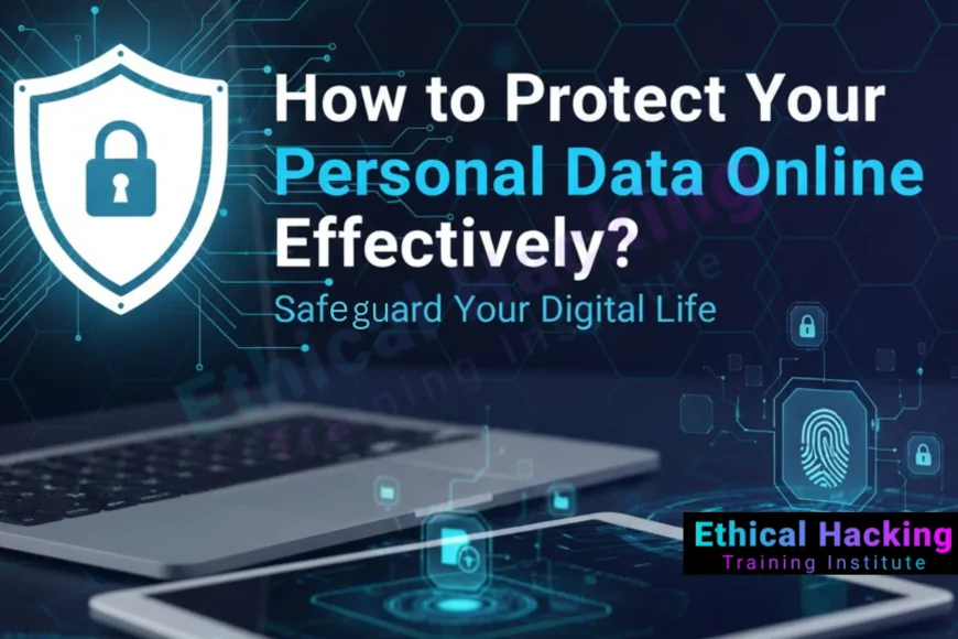 How to Protect Your Personal Data Online Effectively? - Learn Ethical ...