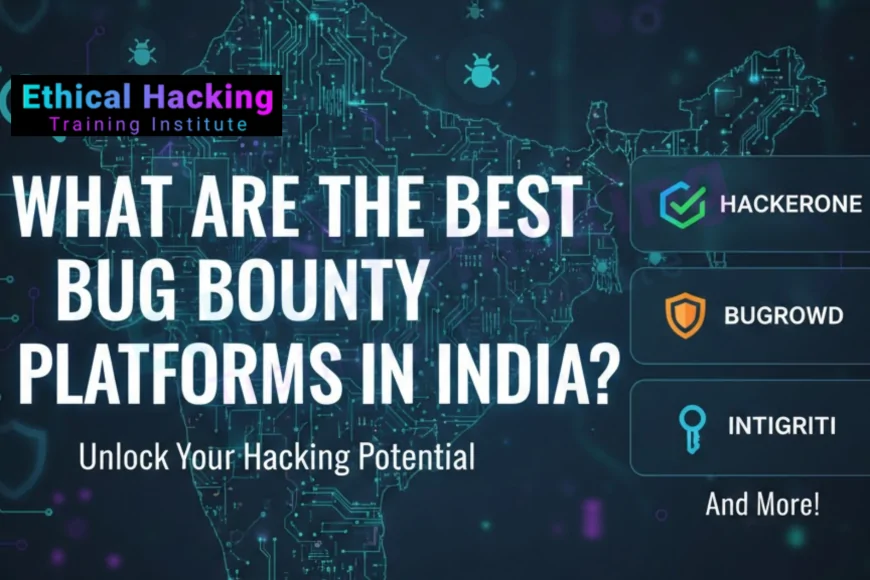 What Are the Best Bug Bounty Platforms in India? - Learn Ethical Hacking from Experts